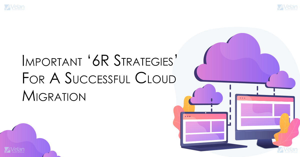 Successful Cloud Migration | 6R migration strategies - Velan Successful Cloud Migration | 6R migration strategies - Velan